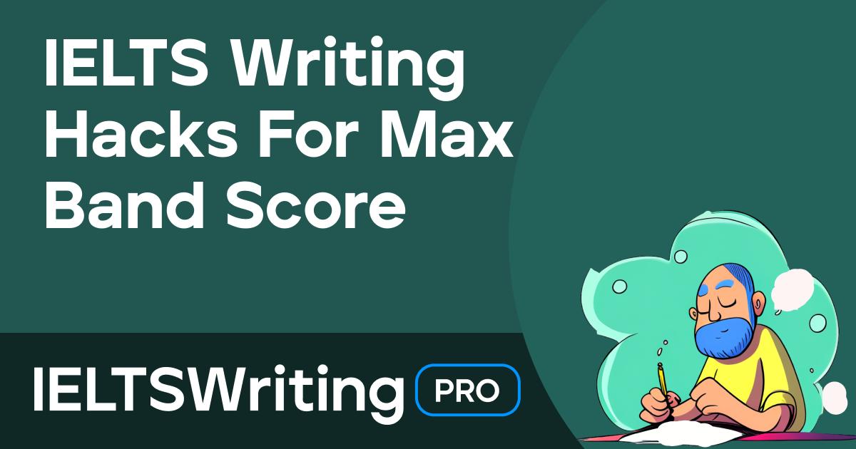 IELTS Writing Hacks For Max Band Score